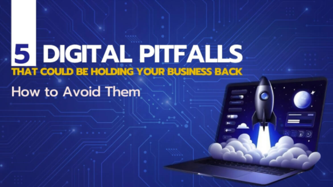 5 Digital Pitfalls Holding Your Business Back